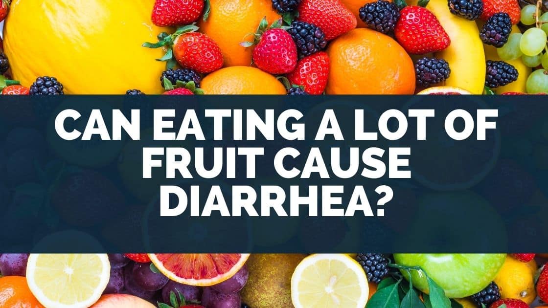 Can Eating A Lot Of Fruit Cause Diarrhea?